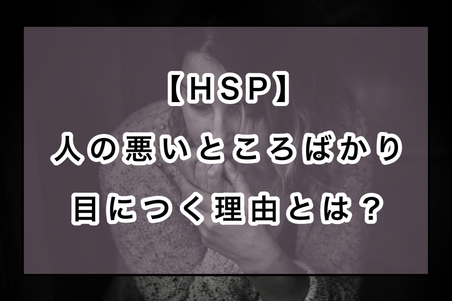 【HSP】人の悪いところばかり目につく理由とは？対処法6つ | のどかびより